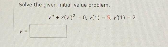 Solved Solve the given initial-value problem. y" + x(y')2 = | Chegg.com