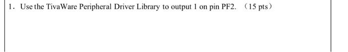Solved 1. Use the TivaWare Peripheral Driver Library to | Chegg.com