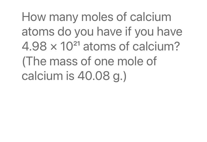 Solved How many moles of calcium atoms do you have if you | Chegg.com