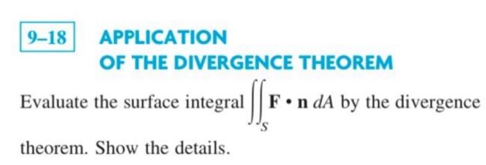 Solved 9-18 APPLICATION OF THE DIVERGENCE THEOREM Evaluate | Chegg.com