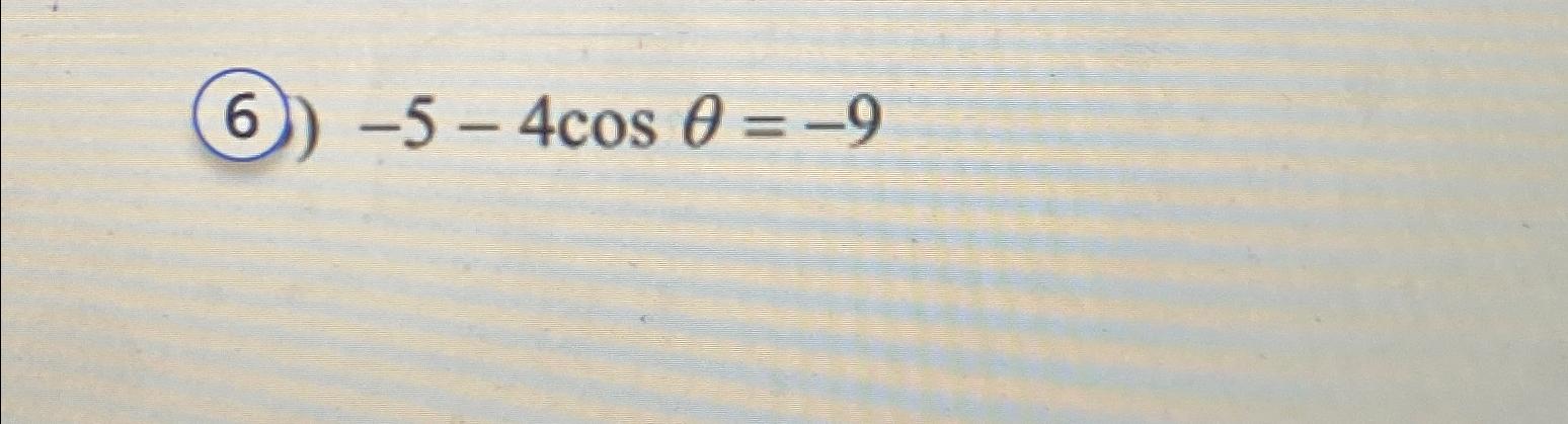 Solved -5-4cos θ =-9 | Chegg.com