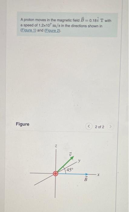 Solved Part A A proton moves in the magnetic field B = 0.18i | Chegg.com