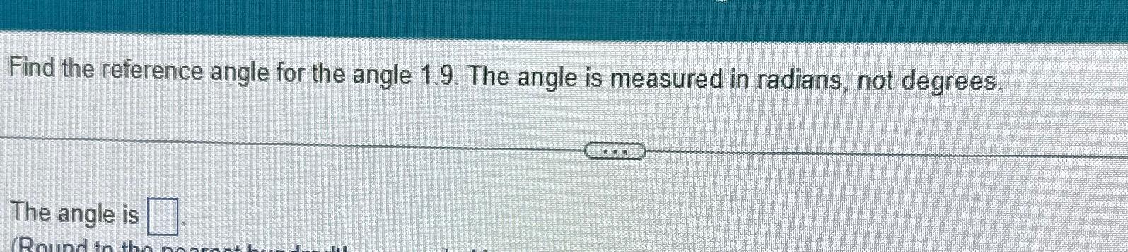 Solved Find the reference angle for the angle 1.9. ﻿The | Chegg.com