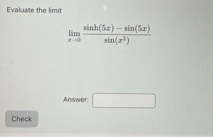 Solved Evaluate the limit limx→0sin(x3)sinh(5x)−sin(5x) | Chegg.com