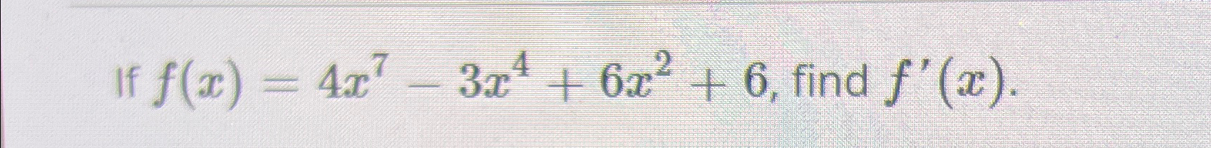Solved If f(x)=4x7-3x4+6x2+6, ﻿find f'(x). | Chegg.com