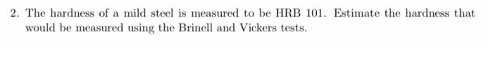 [Solved]: 2. The hardness of a mild steel is measured to be