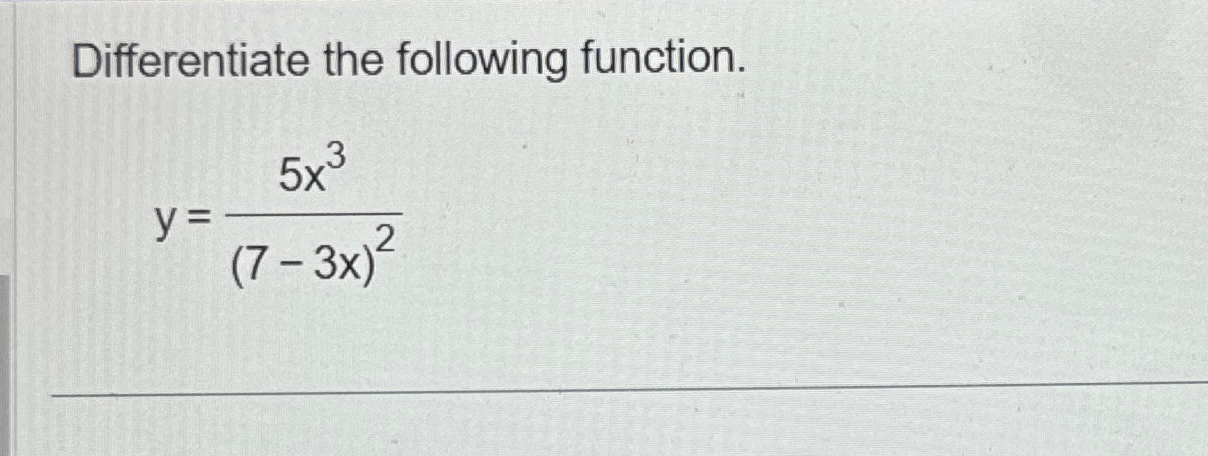 Solved Differentiate the following function.y=5x3(7-3x)2 | Chegg.com