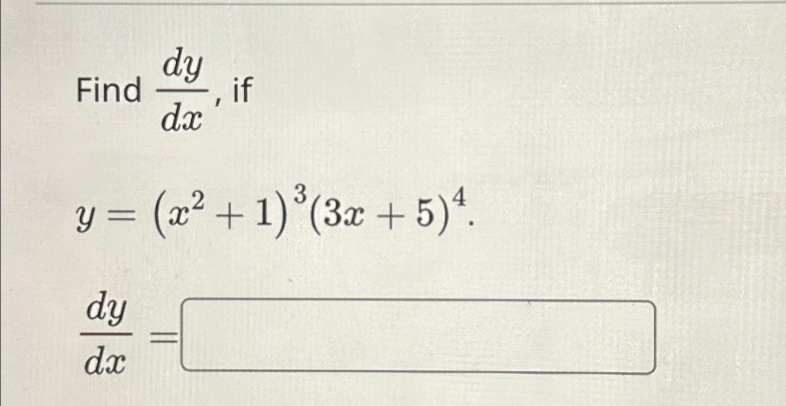 Solved Find dydx, ﻿ify=(x2+1)3(3x+5)4. ﻿dydx= | Chegg.com