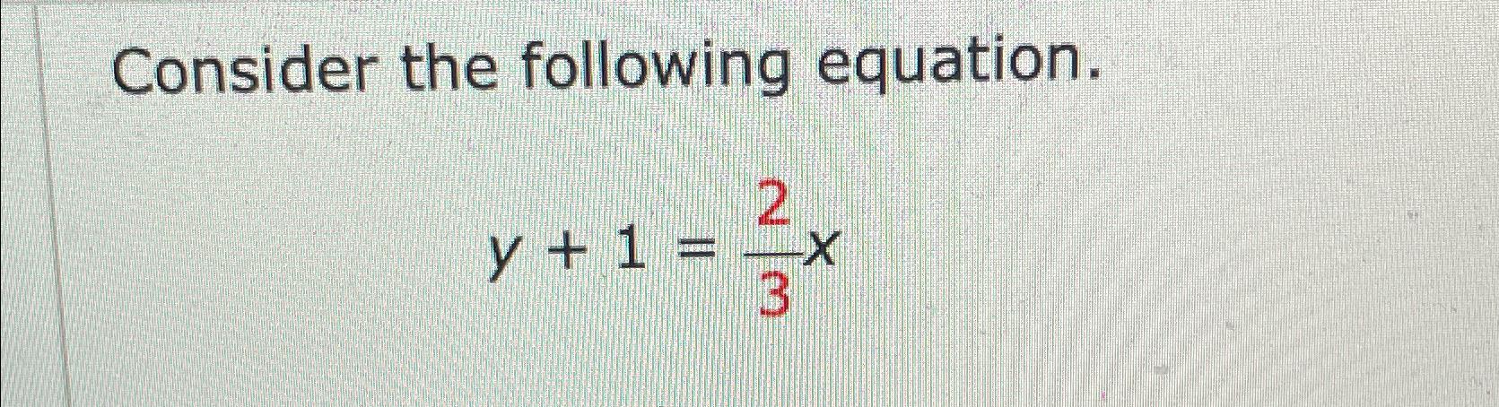 Solved Consider the following equation.y+1=23x | Chegg.com