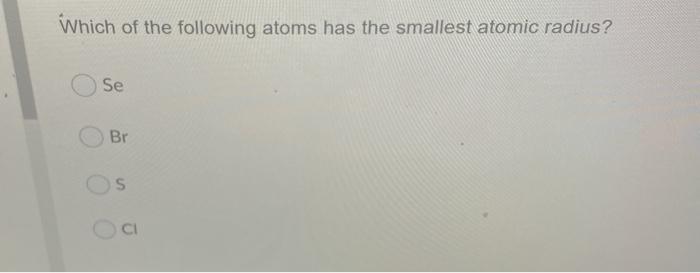 Solved Which of the following atoms has the smallest atomic | Chegg.com