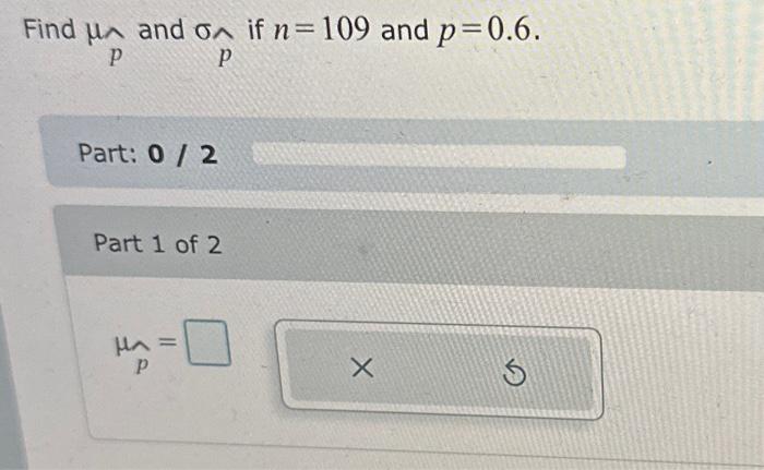 Solved Find μ and on if n=109 and p=0.6. P P Part: 0/2 Part | Chegg.com