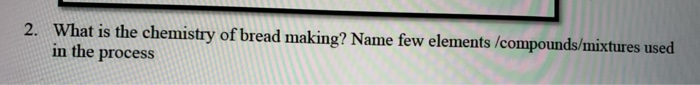 Solved 2. What is the chemistry of bread making? Name few | Chegg.com