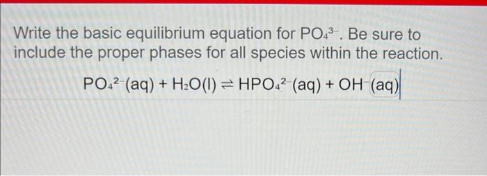 Solved Write the basic equilibrium equation for PO43. Be | Chegg.com