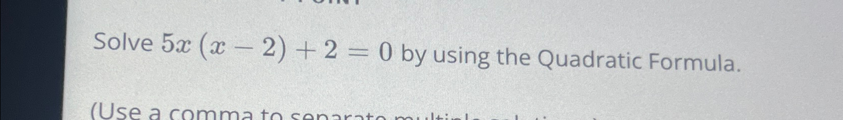 Solved Solve 5x(x-2)+2=0 ﻿by using the Quadratic Formula. | Chegg.com