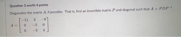 Solved Question 3 worth 4 points Diagonalize the matrix A, | Chegg.com