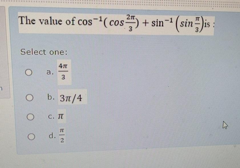 Solved The value of cos-1(cos2π3)+sin-1(sinπ3) ﻿is :Select | Chegg.com