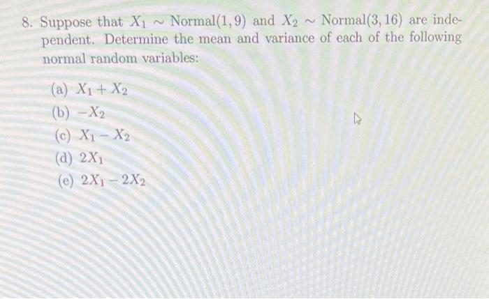 Solved 8. Suppose that X1∼Normal(1,9) and X2∼Normal(3,16) | Chegg.com