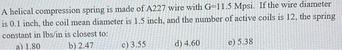 Solved A helical compression spring is made of A227 wire | Chegg.com