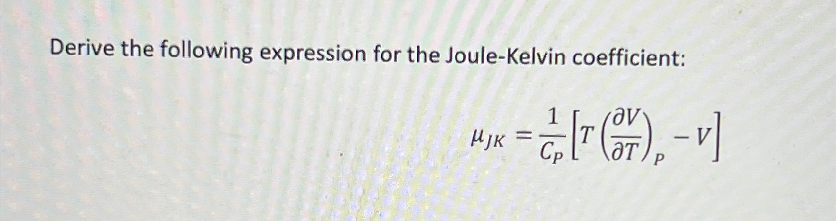 Solved Derive the following expression for the Joule-Kelvin | Chegg.com
