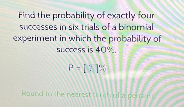 Solved Find the probability of exactly four successes in six | Chegg.com