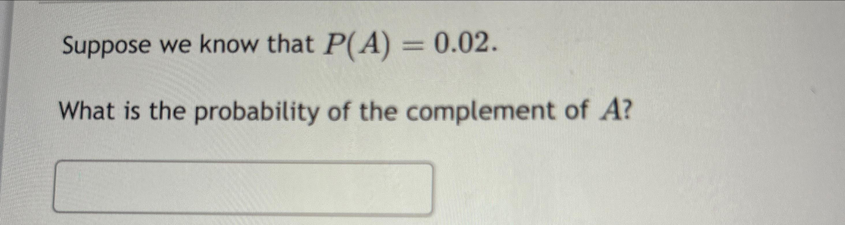 Solved Suppose we know that P(A)=0.02.What is the | Chegg.com
