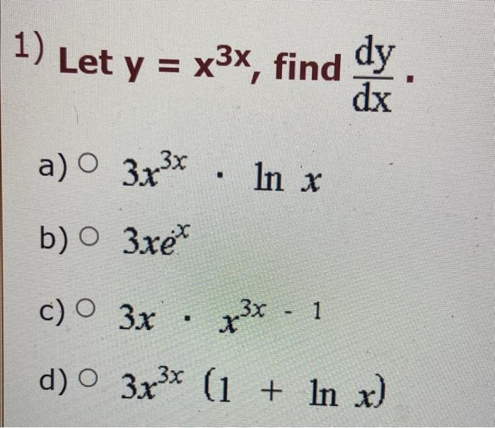 Solved Let y=x3x, find dxdy. a) 3x3x⋅lnx b) 3xex c) 3x⋅x3x−1 | Chegg.com