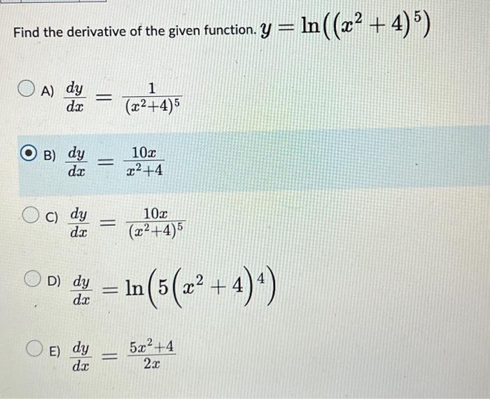Solved the derivative of the given function. y=ln((x2+4)5) | Chegg.com