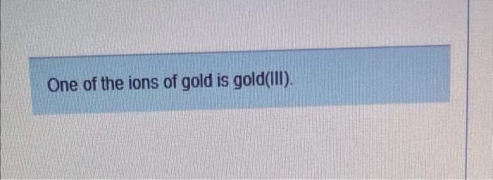Solved One of the ions of gold is gold(ill). Part B How | Chegg.com