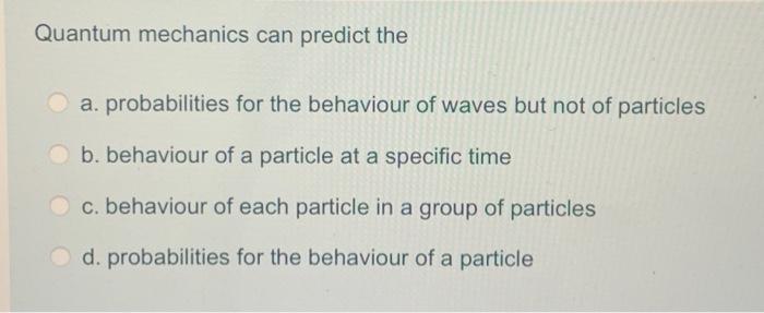 Solved Quantum mechanics can predict the a. probabilities | Chegg.com