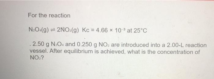 Solved For the reaction N204(g) = 2NO2(g) Kc = 4.66 x 10-3 | Chegg.com