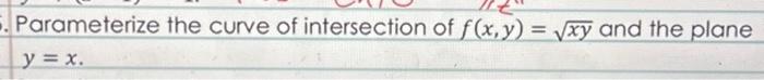 Solved Parameterize the curve of intersection of f(x,y)=xy | Chegg.com