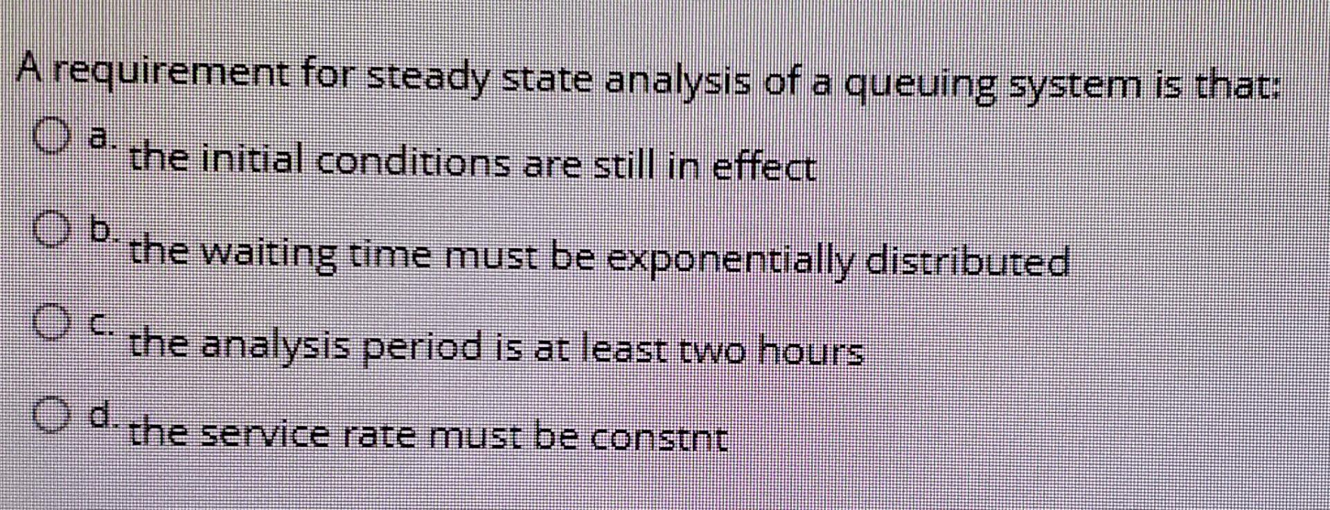 Solved A requirement for steady state analysis of a queuing | Chegg.com