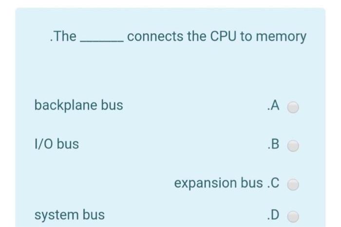 Solved .The connects the CPU to memory backplane bus .A 1/0 | Chegg.com