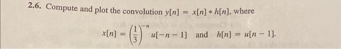 Solved 2.6. Compute and plot the convolution y[n]=x[n]∗h[n], | Chegg.com