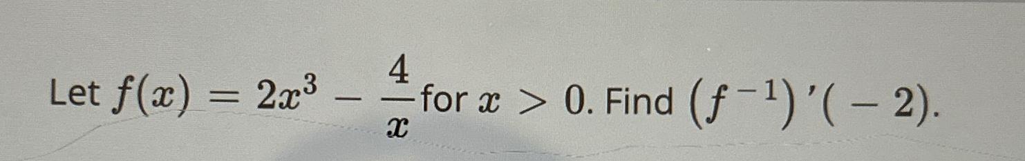 Solved Let f(x)=2x3-4x ﻿for x>0. ﻿Find (f-1)'(-2). | Chegg.com