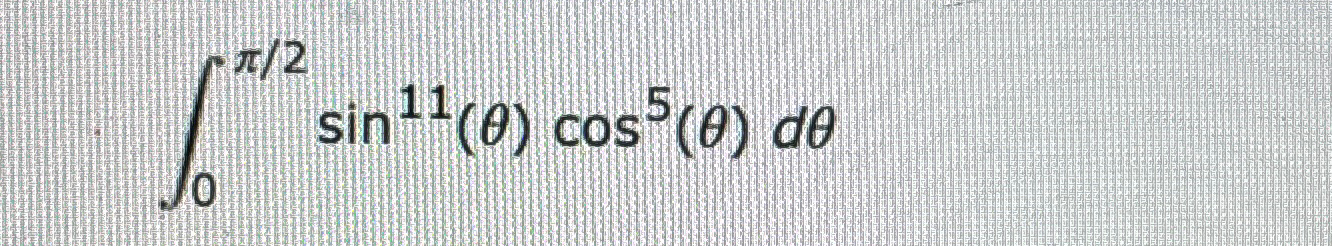 Solved ∫0π2sin11(θ)cos5(θ)dθ | Chegg.com