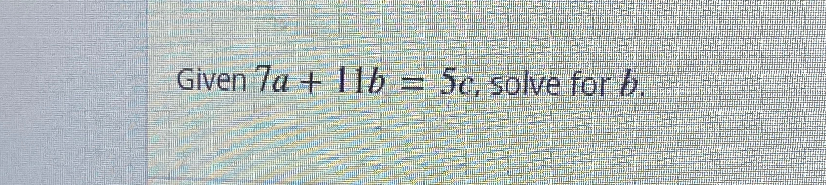 Solved Given 7a+11b=5c, ﻿solve for | Chegg.com