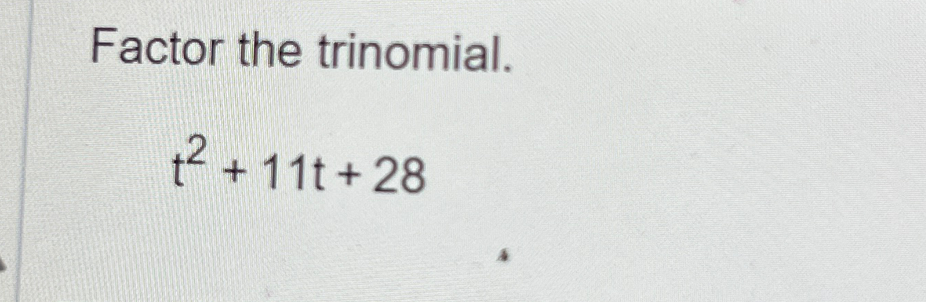 Solved Factor the trinomial.t2+11t+28 | Chegg.com