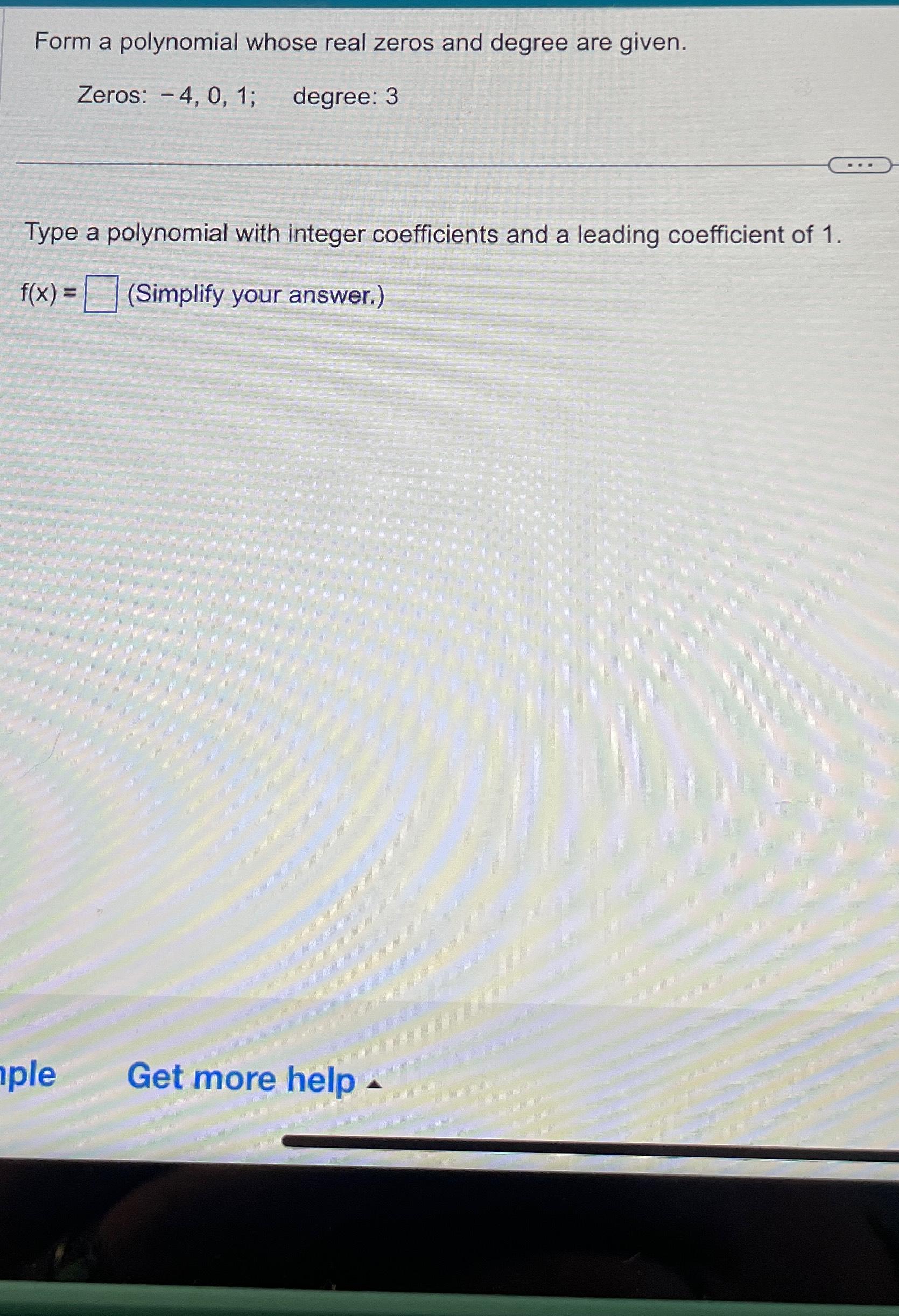 Solved Form a polynomial whose real zeros and degree are | Chegg.com