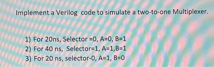Solved Implement A Verilog Code To Simulate A Two To One 