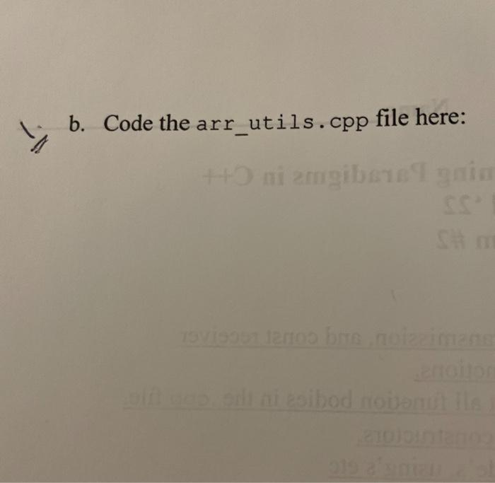 Solved b. Code the arr_utils.cpp file here: 1. You are to | Chegg.com