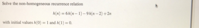 Solved Solve the non-homogeneous recurrence relation h(n) = | Chegg.com