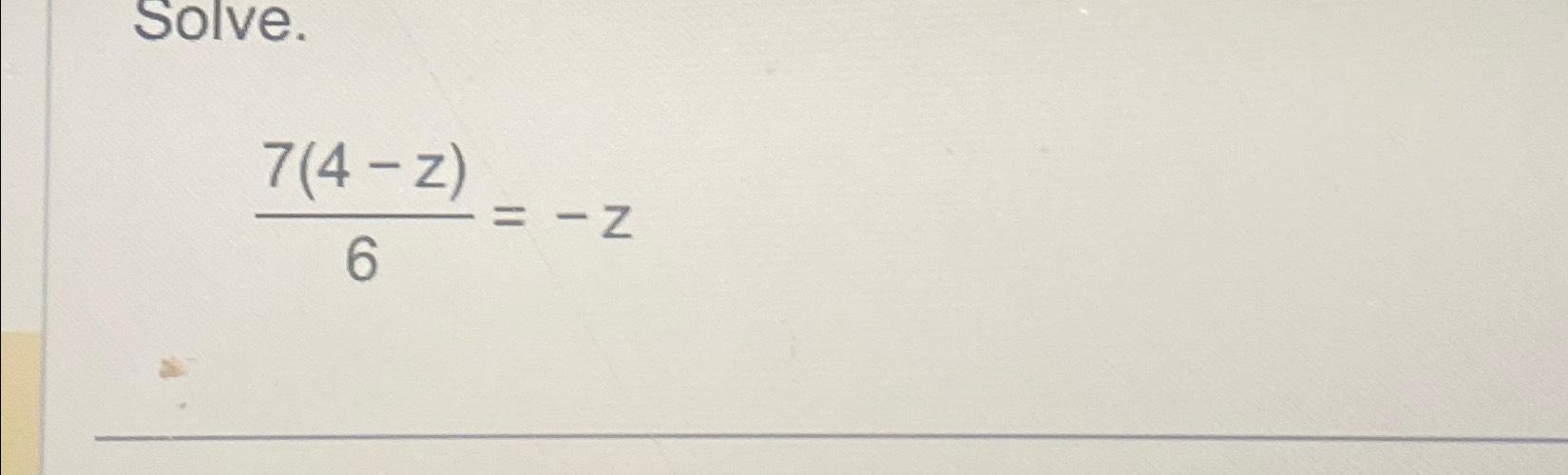Solved Solve.7(4-z)6=-z | Chegg.com