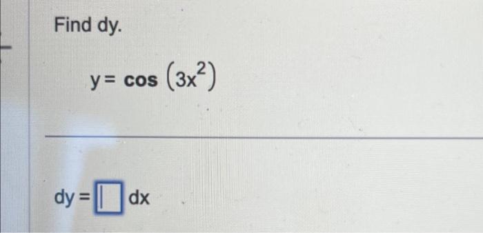 Solved Find dy. y=cos(3x2) dy=dx | Chegg.com