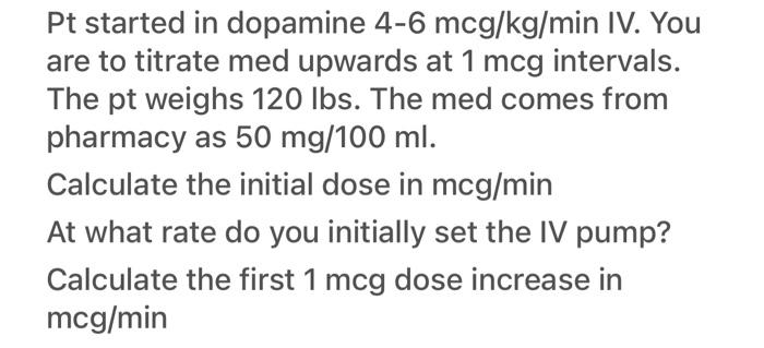 Solved Pt started in dopamine 4-6 mcg/kg/min IV. You are to | Chegg.com