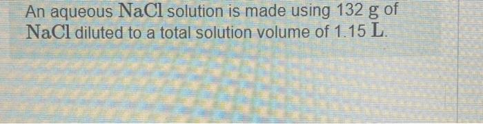 Solved An aqueous NaCl solution is made using 132 g of NaCl | Chegg.com