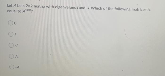 Solved Let A be a 2x2 matrix with eigenvalues i and -i. | Chegg.com
