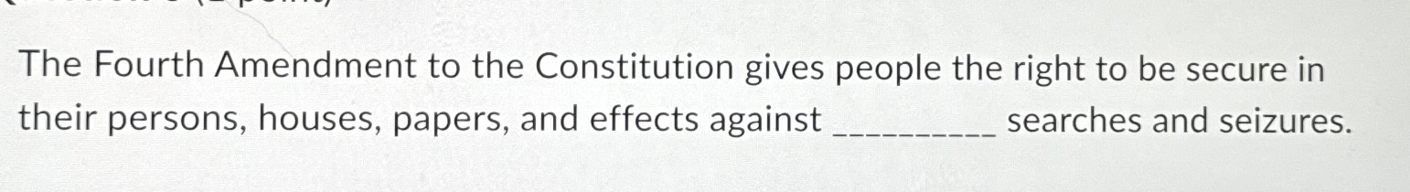 Solved The Fourth Amendment to the Constitution gives people | Chegg.com