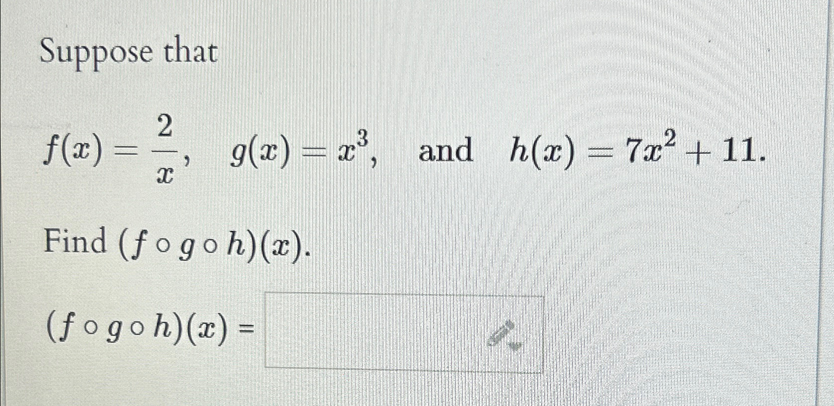 Solved Suppose thatf(x)=2x,g(x)=x3, ﻿and ,h(x)=7x2+11.Find | Chegg.com