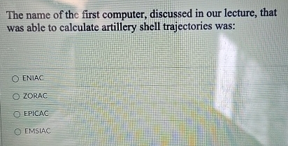 Solved The name of the first computer, discussed in our | Chegg.com